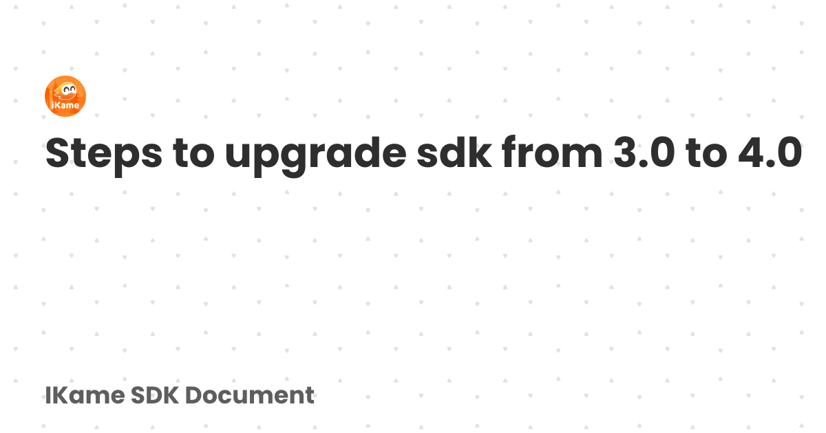 Steps to upgrade sdk from 3.0 to 4.0 | IKame SDK Docs
